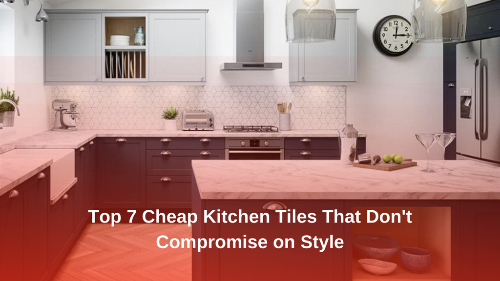 Top 7 Cheap Kitchen Tiles That Don't Compromise on Style – Tile Topia