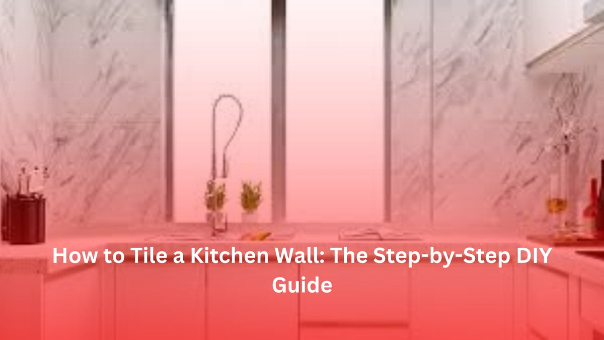 How to Tile a Kitchen Wall: The Step-by-Step DIY Guide – Tile Topia