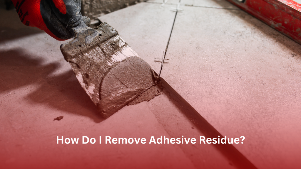 How Do I Remove Adhesive Residue? – Tile Topia