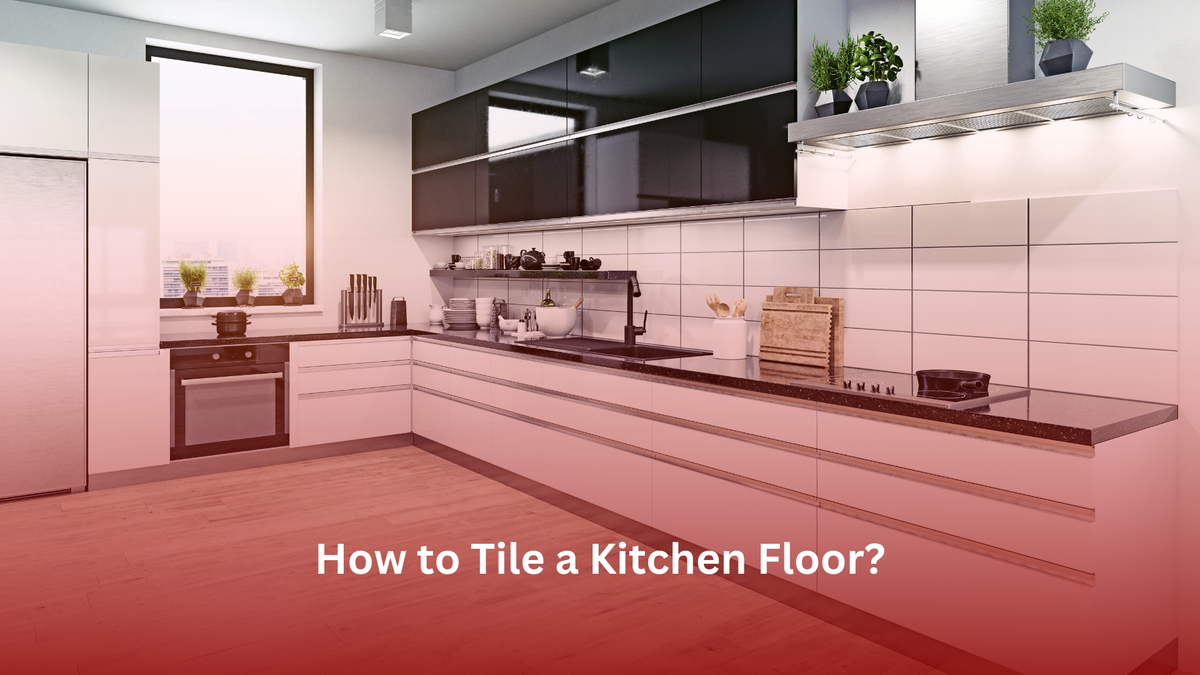 How to Tile a Kitchen Floor? – Tile Topia