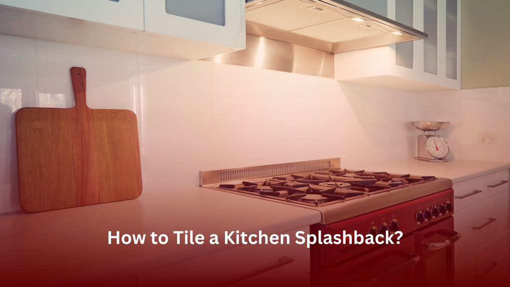 How to Tile a Kitchen Splashback? – Tile Topia
