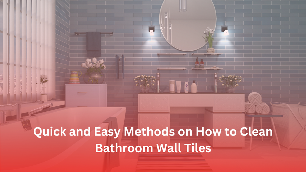 Quick and Easy Methods on How to Clean Bathroom Wall Tiles – Tile Topia