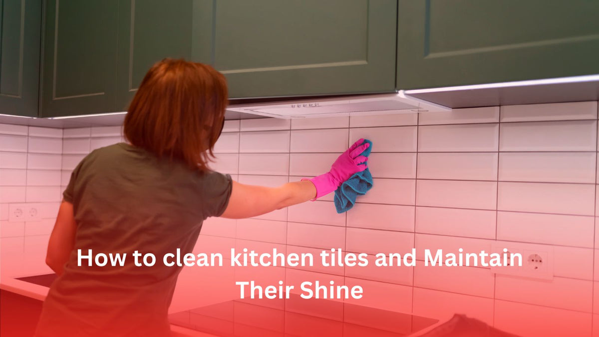How to clean kitchen tiles and Maintain Their Shine – Tile Topia